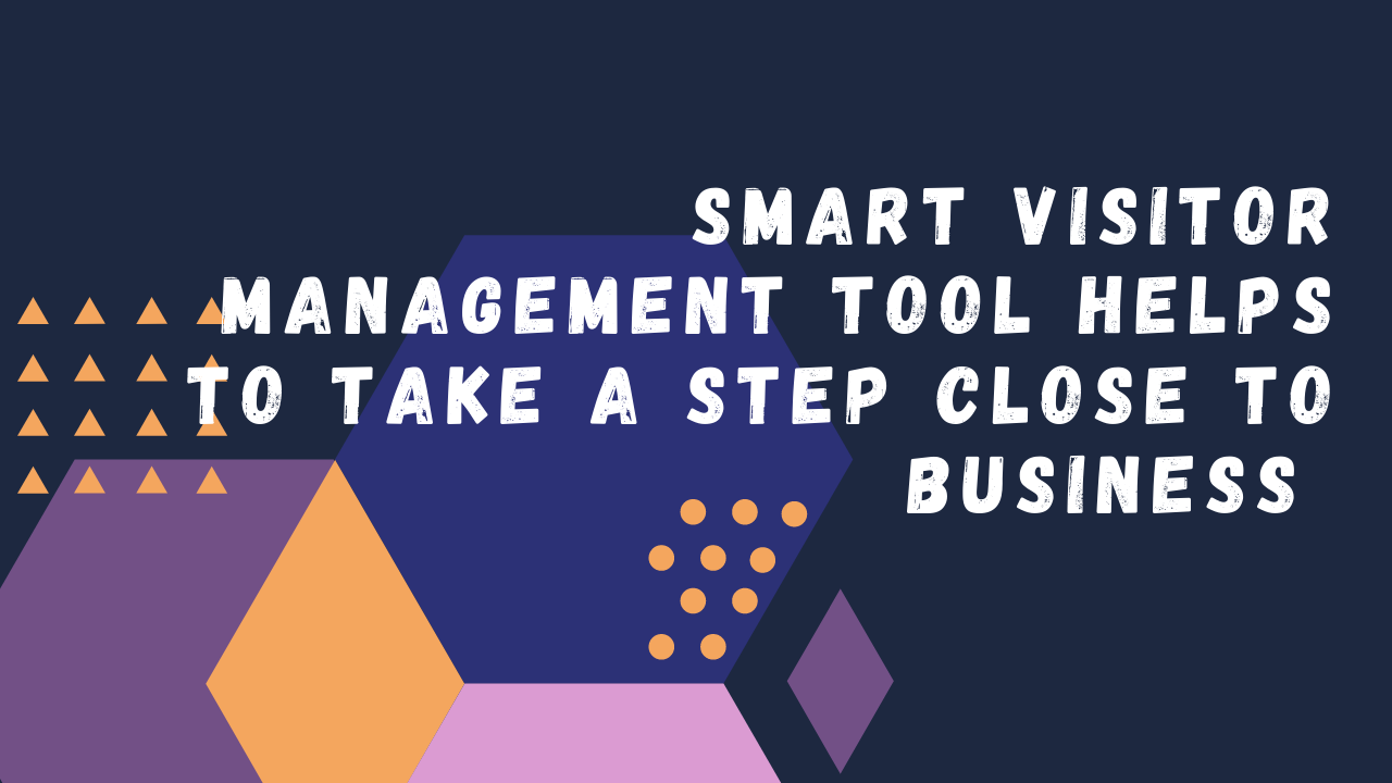 Smart Visitor Management Tool Helps To Take a Step Close To Business